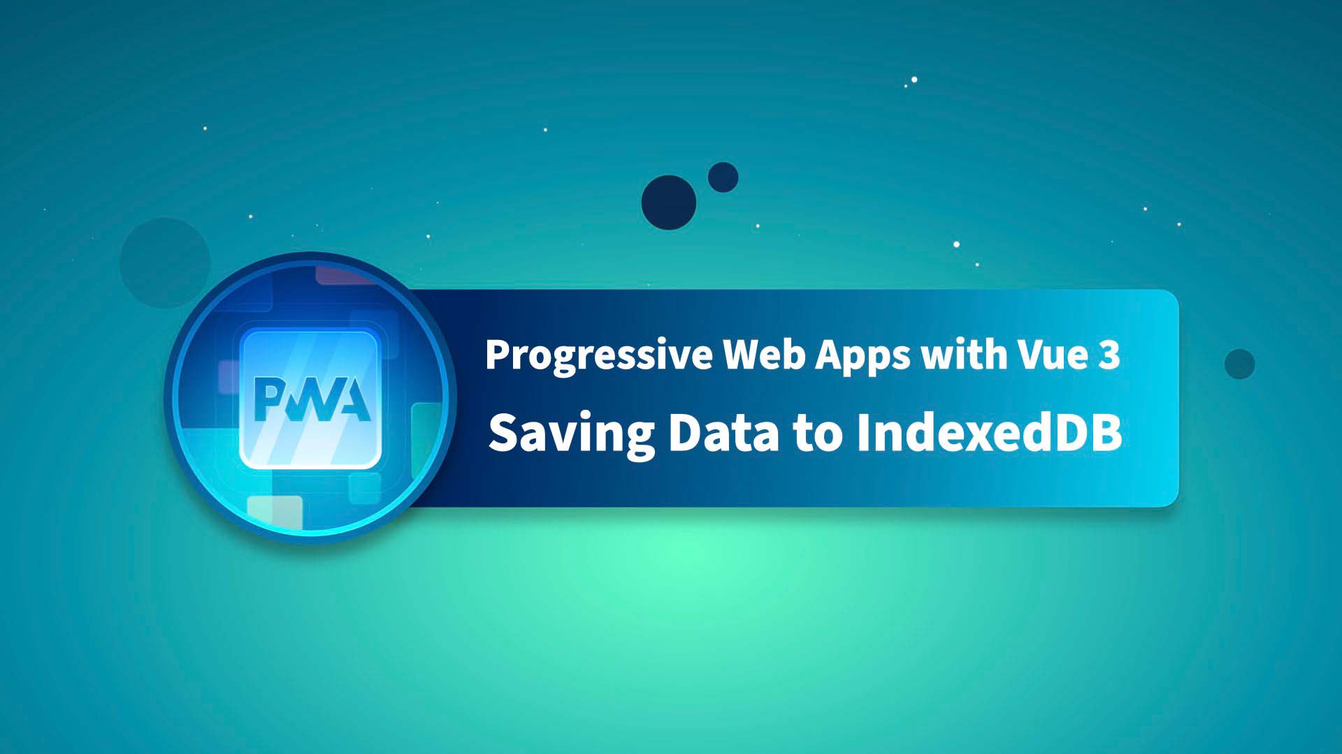 Saving Data To Indexeddb Progressive Web Apps W Vue 3 Vue Mastery